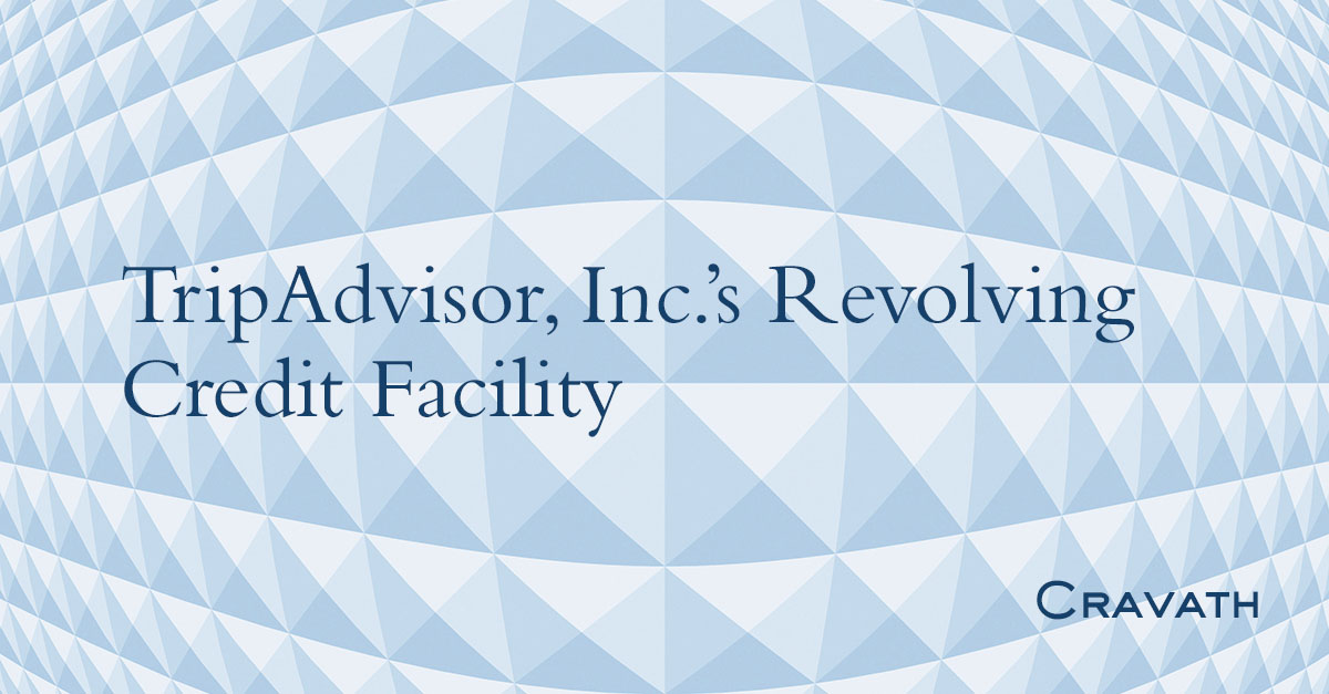 TripAdvisor, Inc.’s Revolving Credit Facility | Cravath, Swaine & Moore LLP