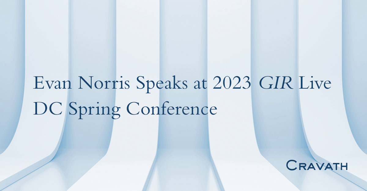 Evan Norris Speaks at 2023 GIR Live DC Spring Conference | Cravath ...