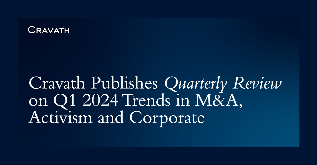 Cravath Publishes Quarterly Review on Q1 2024 Trends in M&A, Activism ...