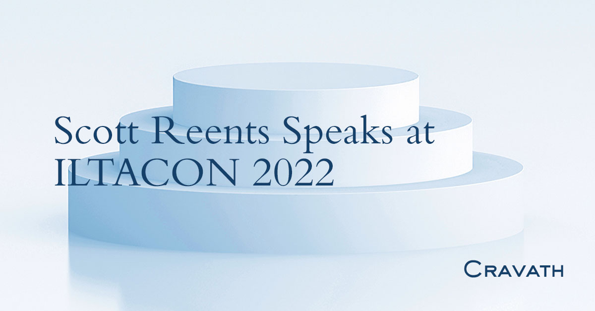 Scott Reents Speaks at ILTACON 2022 | Cravath, Swaine & Moore LLP