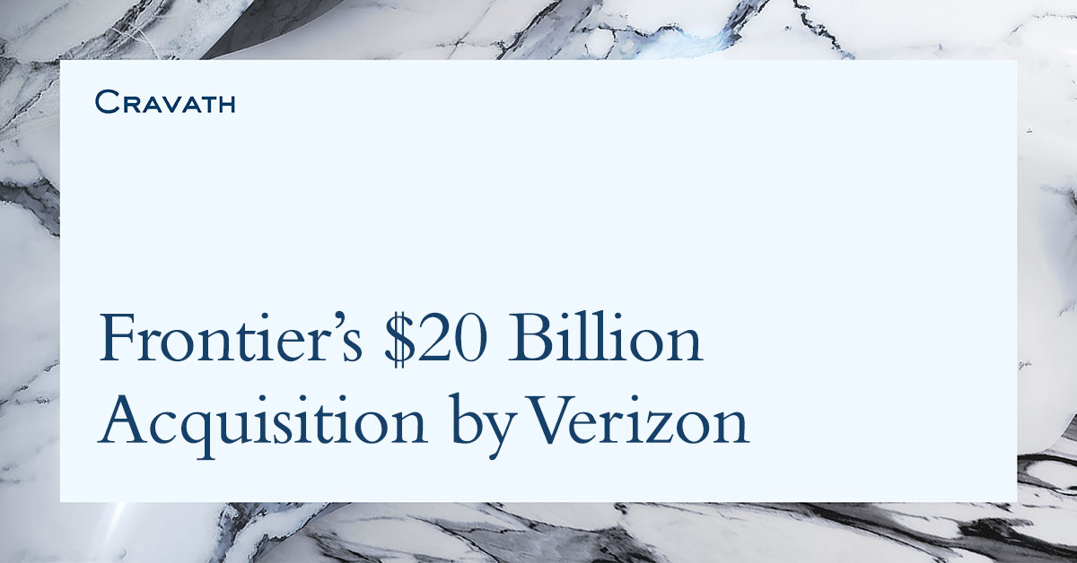 Frontier’s $20 Billion Acquisition by Verizon | Cravath, Swaine & Moore LLP