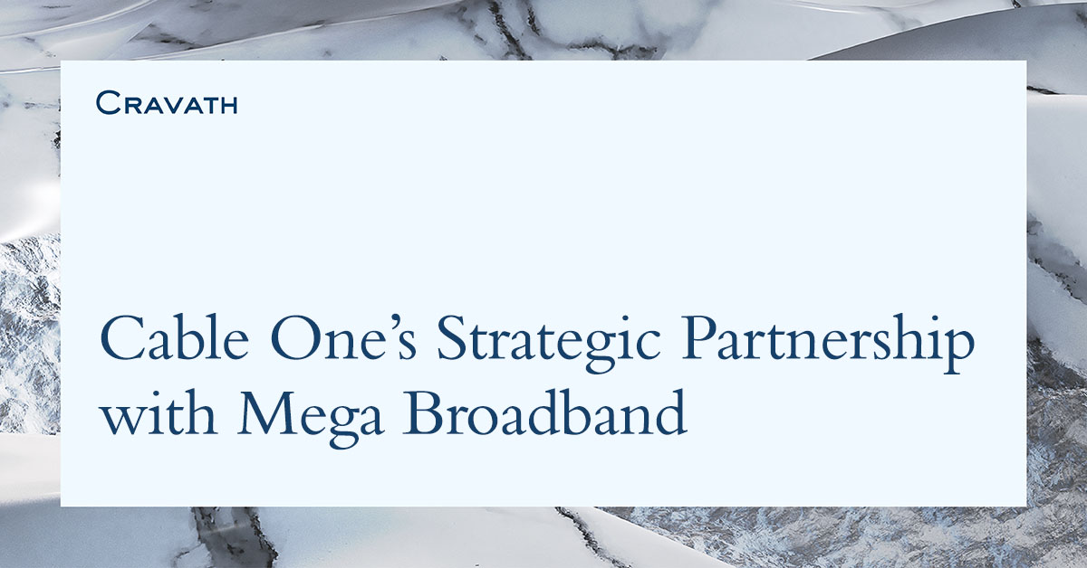 Cable One’s Strategic Partnership with Mega Broadband | Cravath, Swaine ...