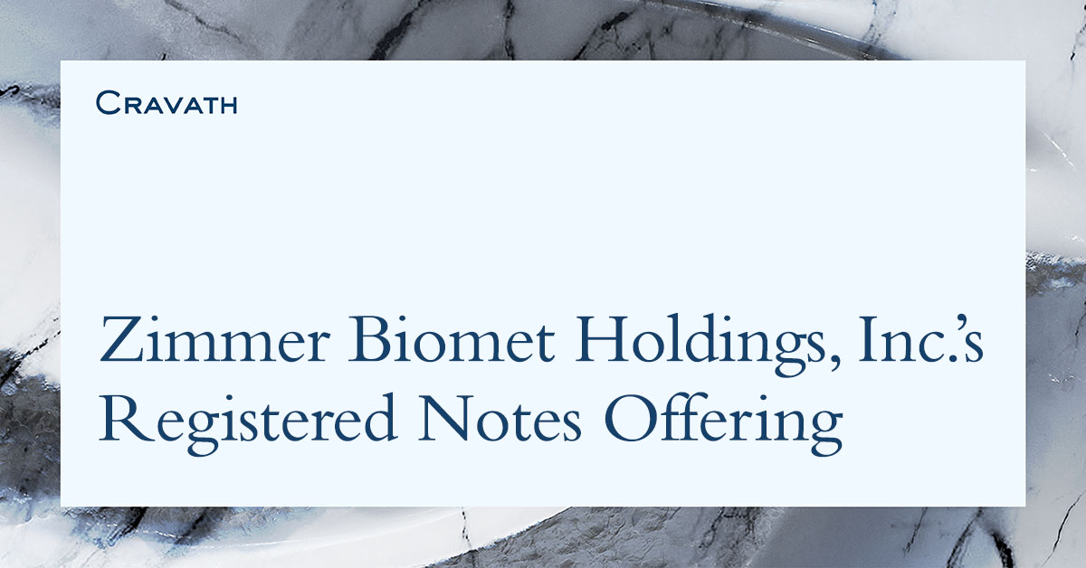 Zimmer Biomet Holdings, Inc.’s Registered Notes Offering | Cravath ...