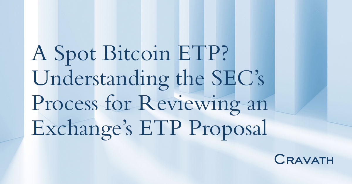 A Spot Bitcoin ETP? Understanding the SEC’s Process for Reviewing an Exchange’s ETP Proposal ...