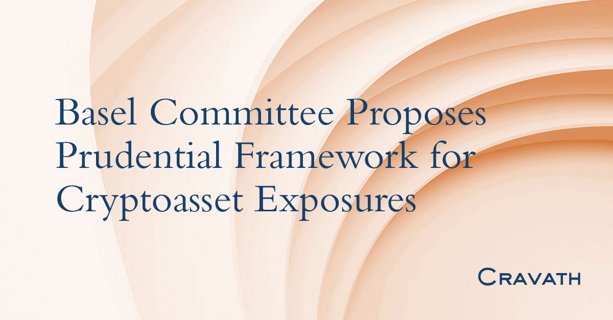 Basel Committee Proposes Prudential Framework for Cryptoasset Exposures | Cravath, Swaine ...