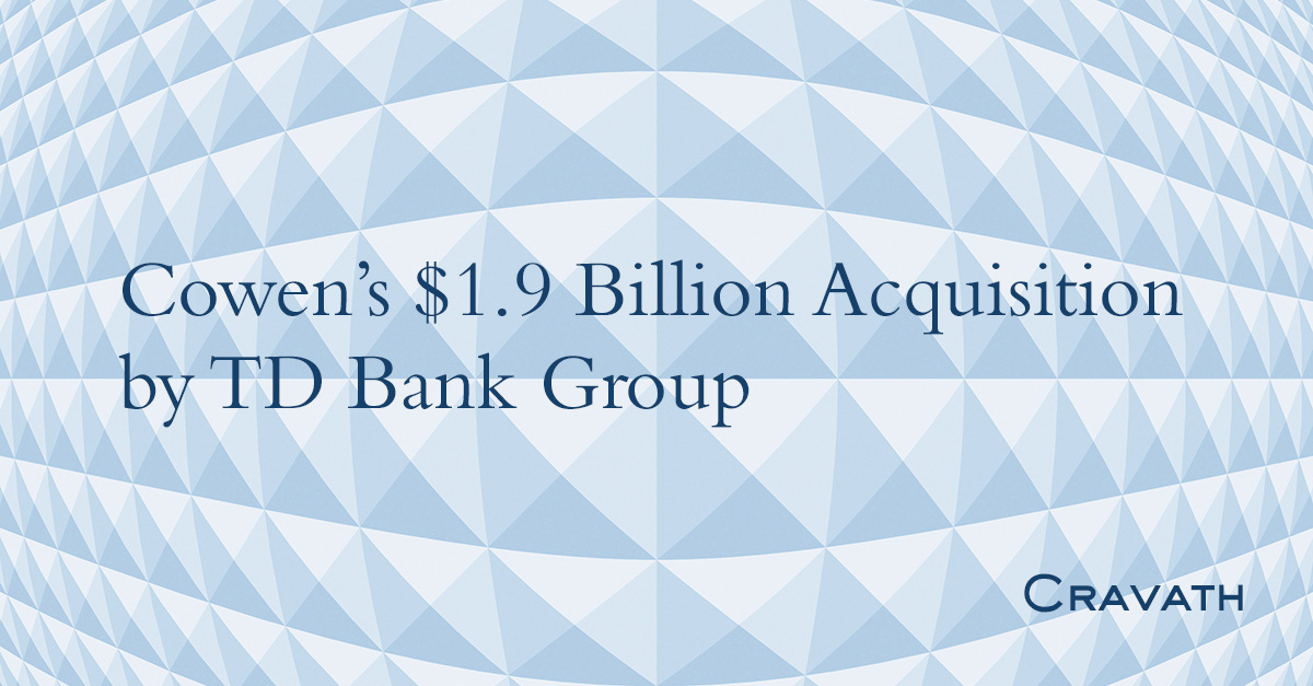 Cowen’s $1.9 Billion Acquisition by TD Bank Group | Cravath, Swaine ...