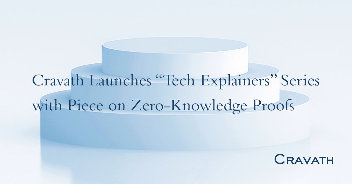 Cravath Launches “Tech Explainers” Series with Piece on Zero‑Knowledge ...