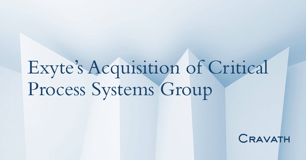Exyte’s Acquisition of Critical Process Systems Group | Cravath, Swaine ...