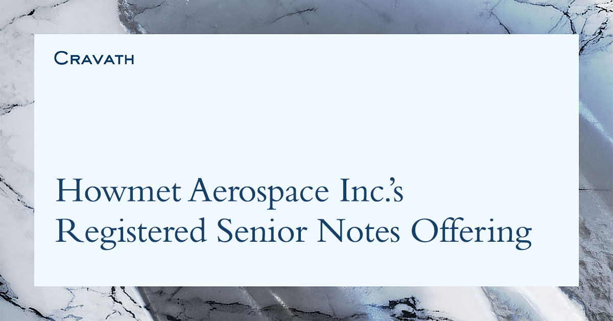 Howmet Aerospace Inc.’s Registered Senior Notes Offering | Cravath ...