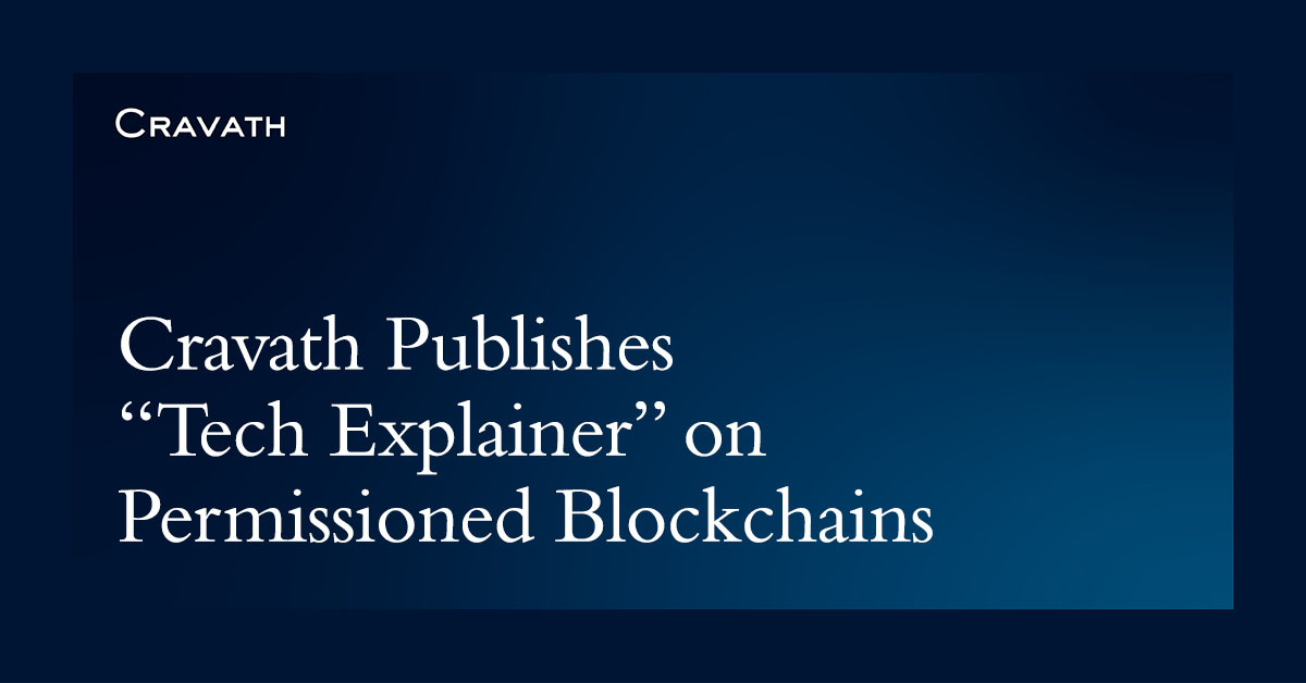 Cravath Publishes “Tech Explainer” on Permissioned Blockchains ... Cravath Publishes “Tech Explainer” on Permissioned Blockchains ...