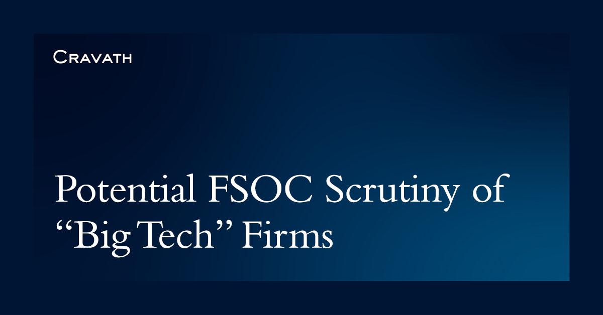 Potential FSOC Scrutiny of “Big Tech” Firms | Cravath, Swaine & Moore LLP