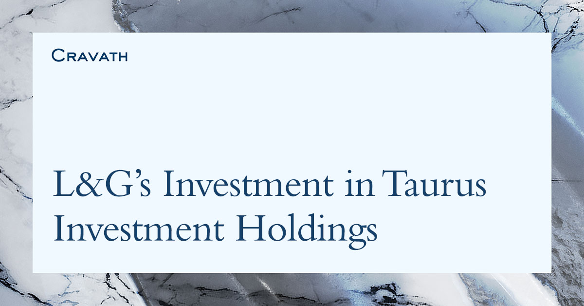 L&G’s Investment in Taurus Investment Holdings | Cravath, Swaine ...
