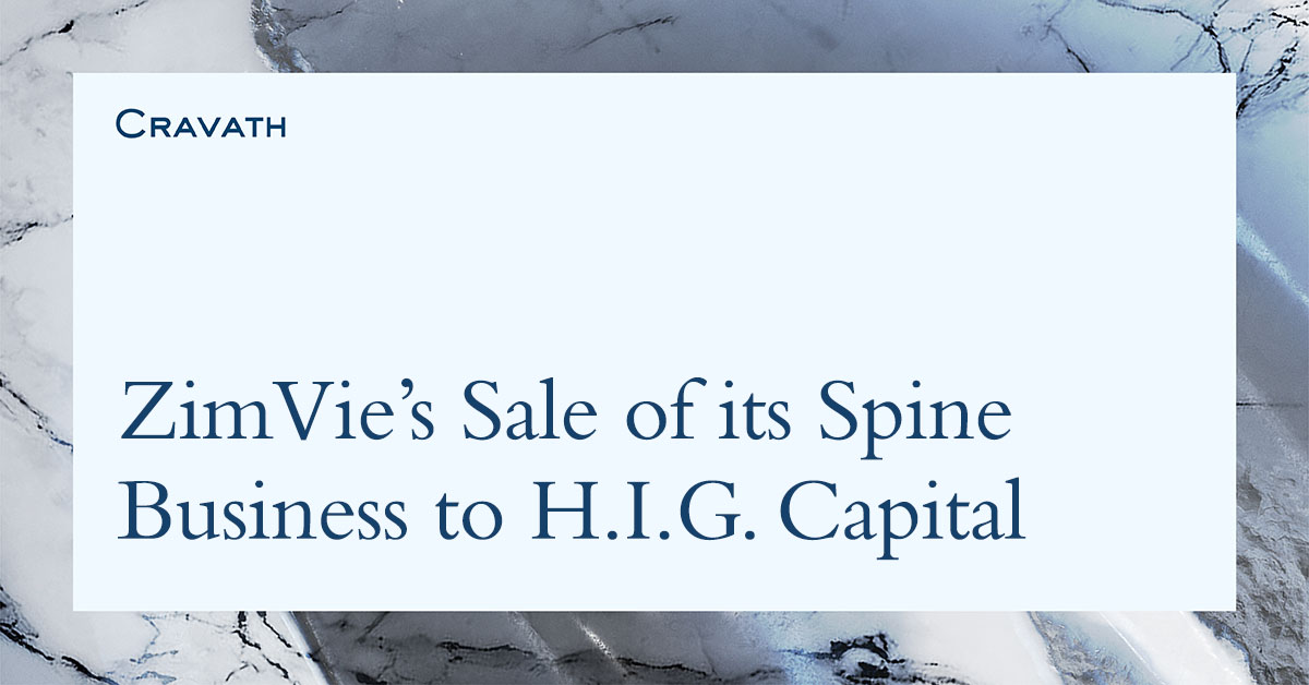 ZimVie’s Sale of its Spine Business to H.I.G. Capital | Cravath, Swaine ...
