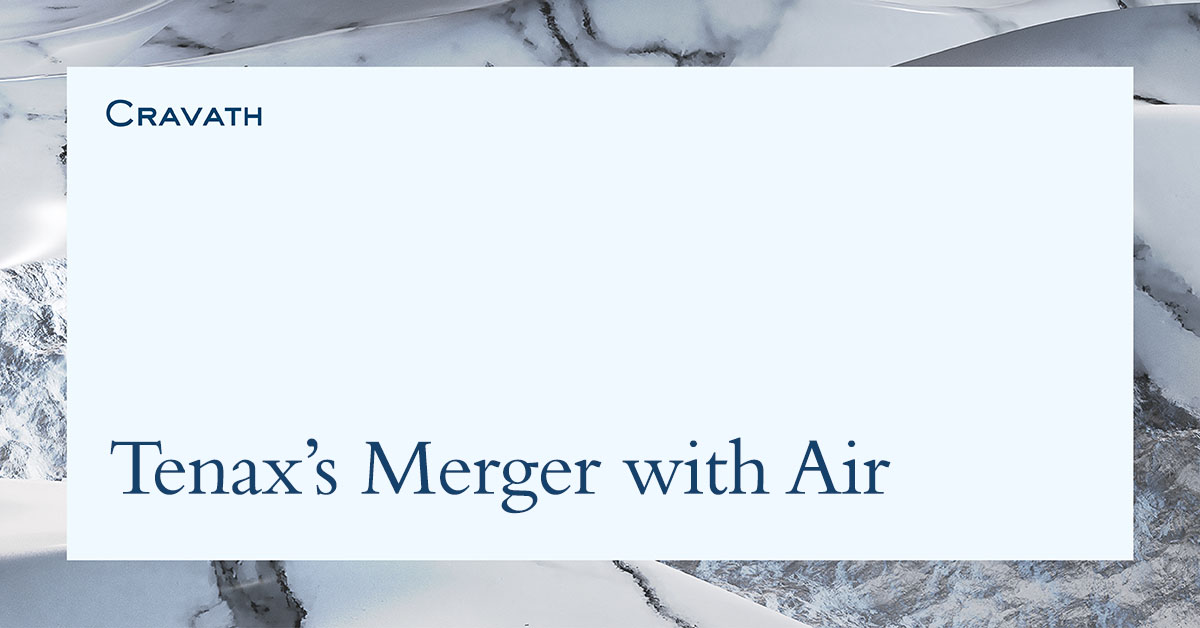 Tenax’s Merger with Air | Cravath, Swaine & Moore LLP