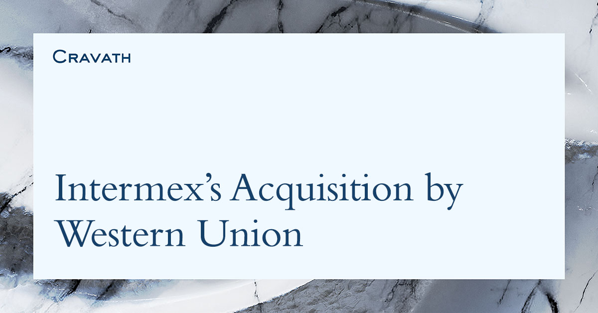 Intermex’s Acquisition by Western Union | Cravath, Swaine & Moore LLP