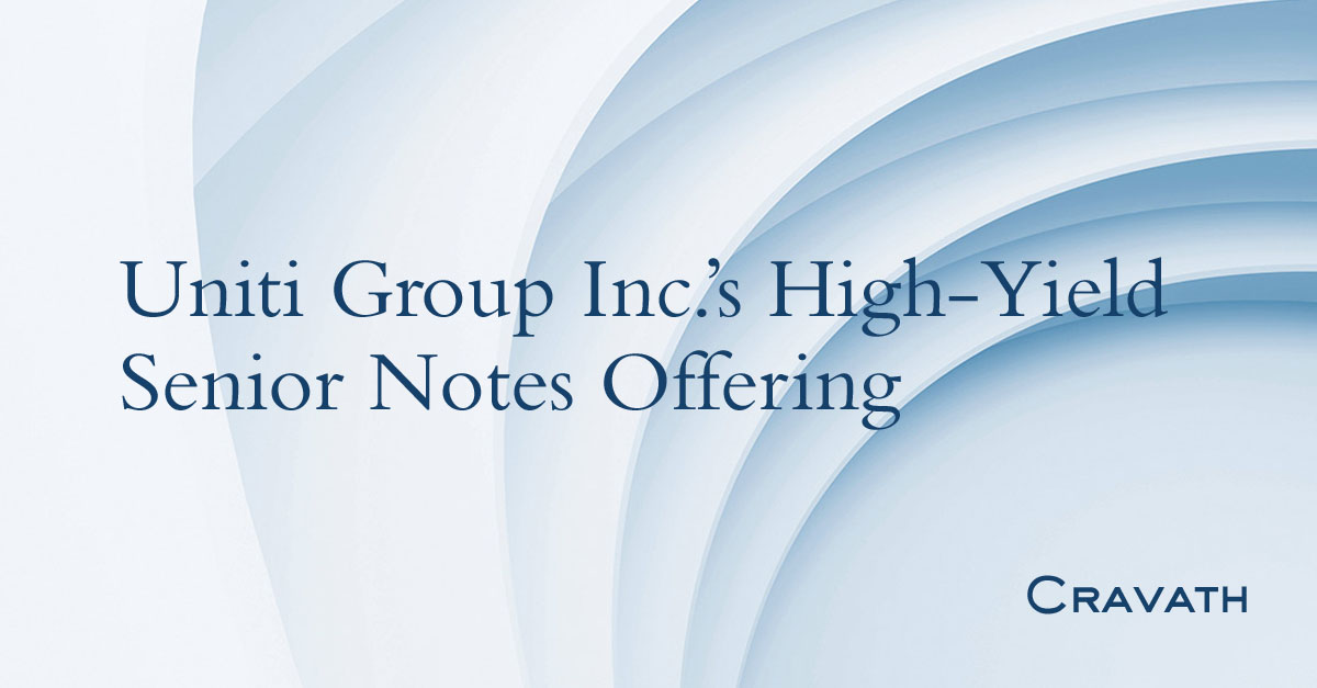 Uniti Group Inc.’s High‑Yield Senior Notes Offering | Cravath, Swaine ...