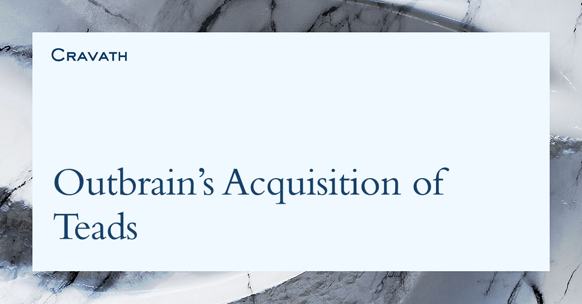 Outbrain’s Acquisition of Teads | Cravath, Swaine & Moore LLP