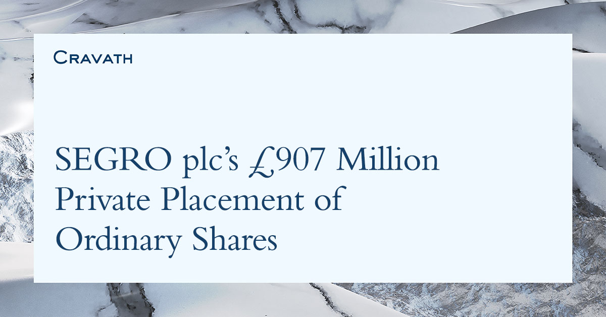 SEGRO plc’s £907 Million Private Placement of Ordinary Shares | Cravath ...