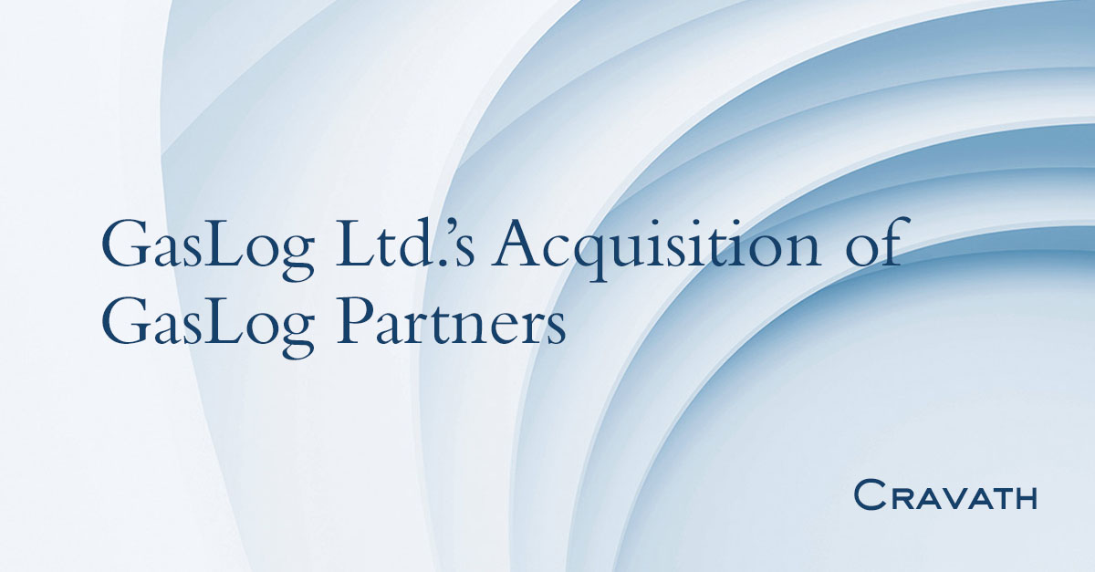 GasLog Ltd.’s Acquisition of GasLog Partners | Cravath, Swaine & Moore LLP