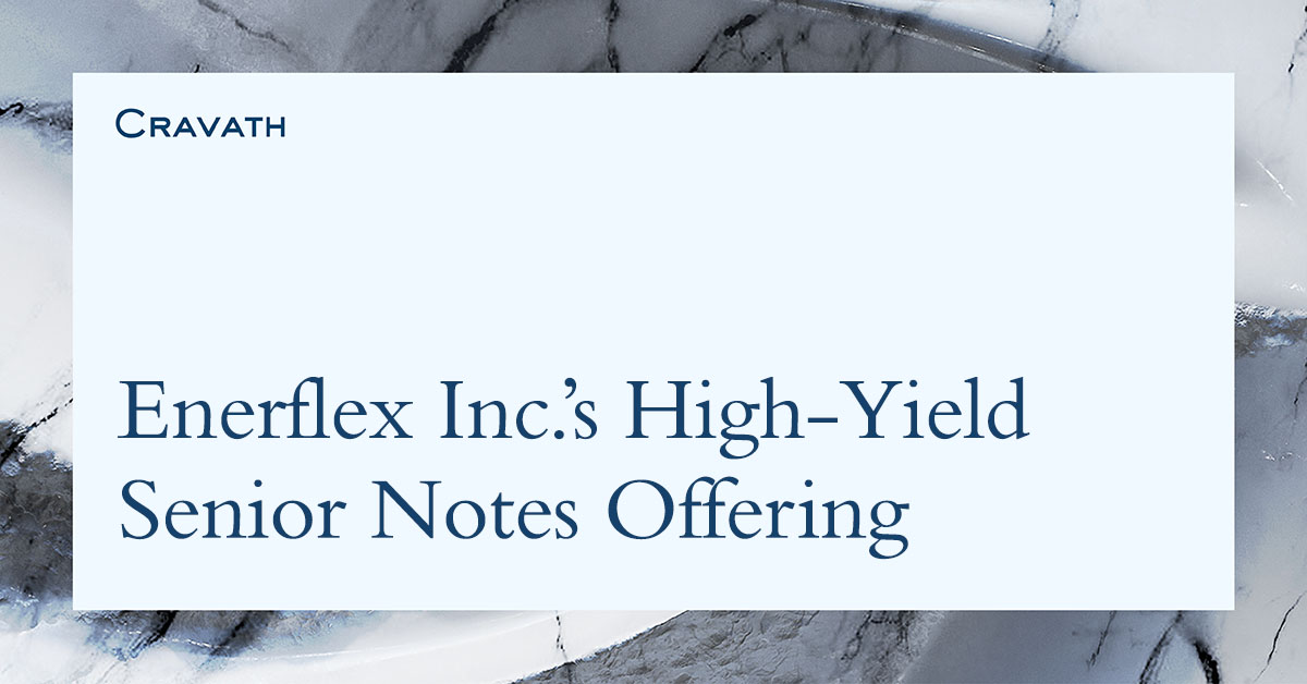 Enerflex Inc.’s High‑Yield Senior Notes Offering | Cravath, Swaine ...