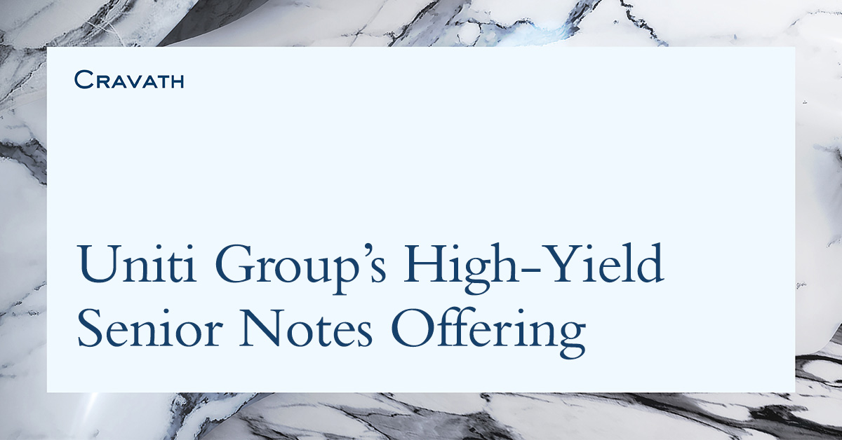 Uniti Group’s High-Yield Senior Notes Offering | Cravath, Swaine ...